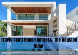 Travis Scott House Address: The Houston Villa!